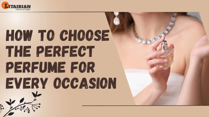 How to Choose the Perfect Perfume for Every Occasion - Litairian